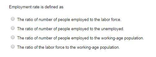 Solved Employment rate is defined as O The ratio of number | Chegg.com