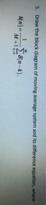 Solved 5. Draw the block diagram of moving average system | Chegg.com
