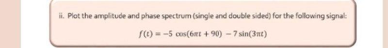 Solved ii. Plot the amplitude and phase spectrum (single and | Chegg.com
