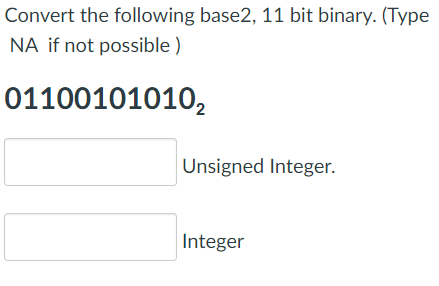 Solved Convert the following base2, 11 bit binary. (Type NA | Chegg.com