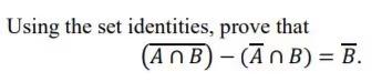 Solved Using the set identities, prove that (ANB) -(ĀNB) = | Chegg.com