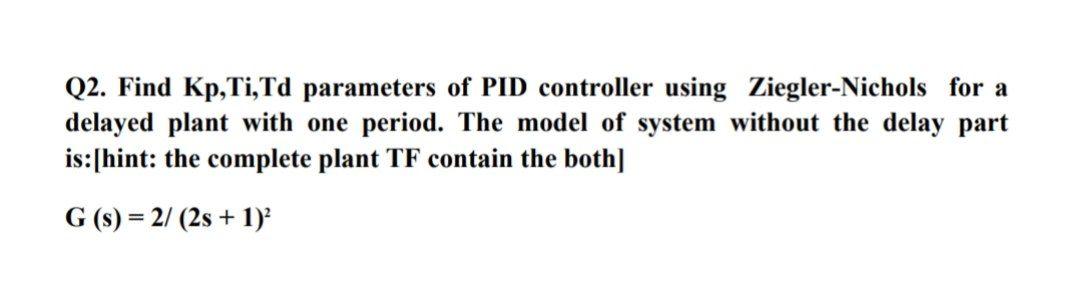 Solved Q2. Find Kp,Ti,Td parameters of PID controller using | Chegg.com