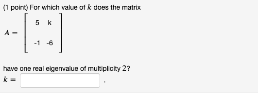 Solved (1 point) For which value of k does the matrix | Chegg.com
