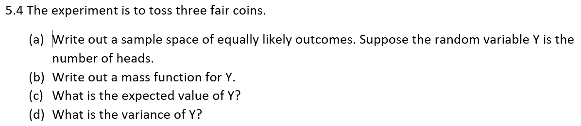 Solved 5.4 The experiment is to toss three fair coins. (a) | Chegg.com Solved 5.4 The experiment is to toss three fair coins. (a) | Chegg.com