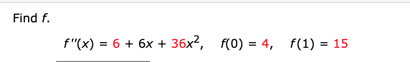 Solved Find f. f"(x) = 6 + 6x + 36x², f(0) = 4, f(1) = 15 | Chegg.com