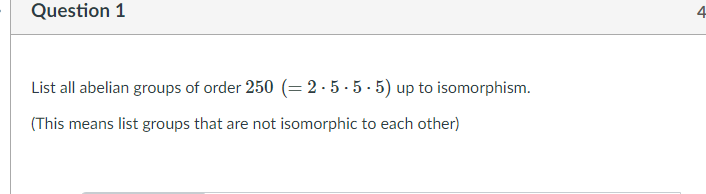 Solved Question 1 4 List all abelian groups of order 250 | Chegg.com
