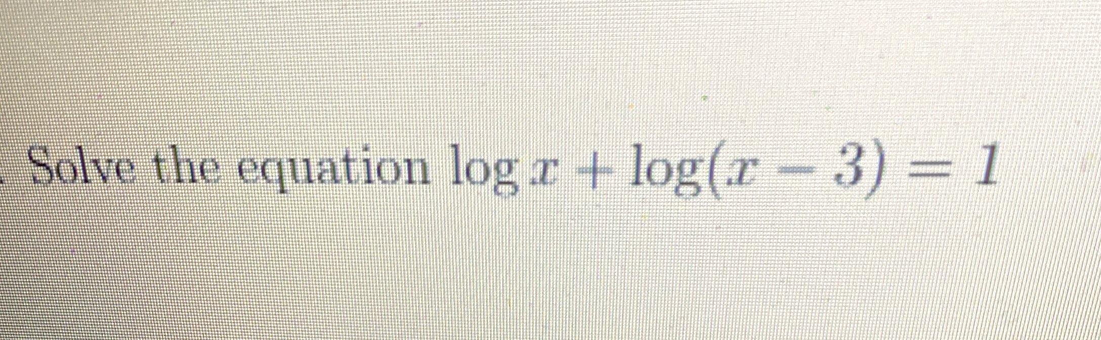 Solved Solve the equation log r + log(.r - 3) = 1 | Chegg.com