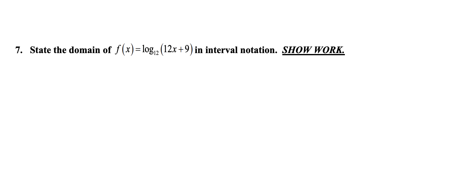 Solved 7. State the domain of f(x)=log12(12x+9) in interval | Chegg.com