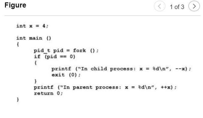 Solved Figure 1 of 3 int x 4; int main ) pid t pid-fork ; if | Chegg.com