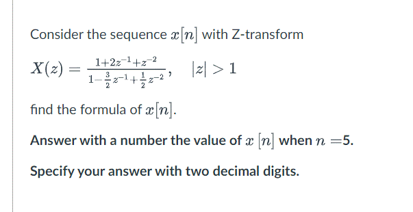 Solved = ។ 2 Consider the sequence x[n] with Z-transform | Chegg.com