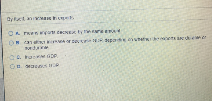 Solved By Itself An Increase In Exports O A Means Imports Chegg