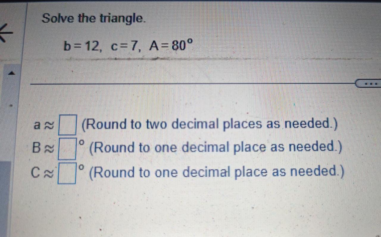 Solved Solve the triangle. b=12,c=7,A=80∘ (Round to two | Chegg.com
