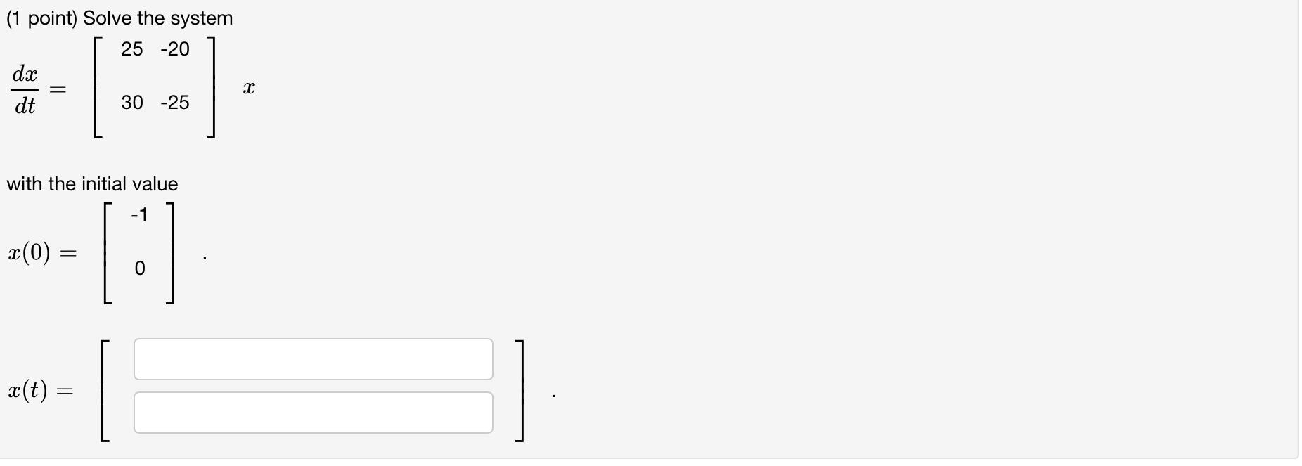 Solved (1 point) Solve the system dtdx=[2530−20−25]x with | Chegg.com