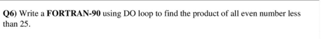 Solved (6) Write a FORTRAN-90 using DO loop to find the | Chegg.com