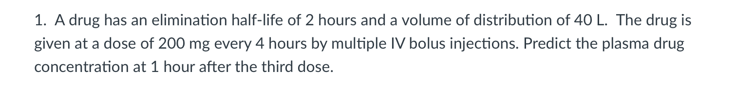 Solved 1. A drug has an elimination half-life of 2 hours and | Chegg.com