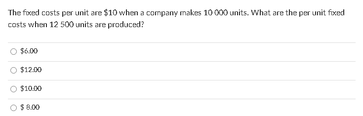 Solved The fixed costs per unit are $10 when a company makes | Chegg.com
