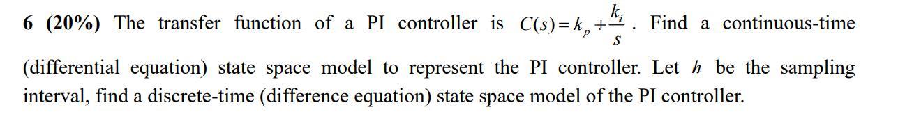 Solved 6 (20%) The transfer function of a PI controller is | Chegg.com