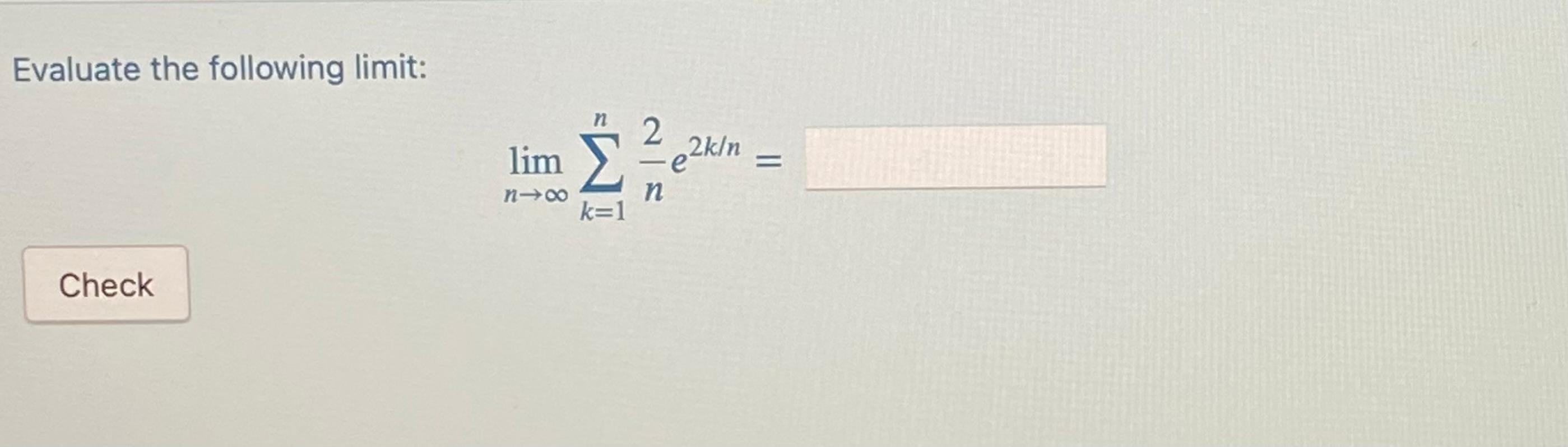 Solved Evaluate the following limit: limn→∞∑k=1nn2e2k/n= | Chegg.com