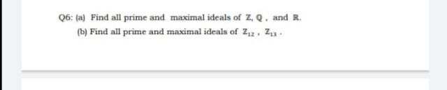 Solved Q6: (a) Find all prime and maximal ideals of Z, Q. | Chegg.com