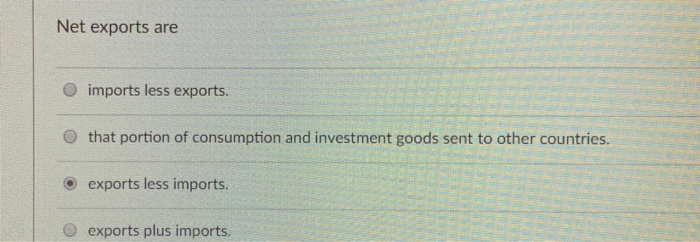 Solved Net exports are O imports less exports. O that | Chegg.com