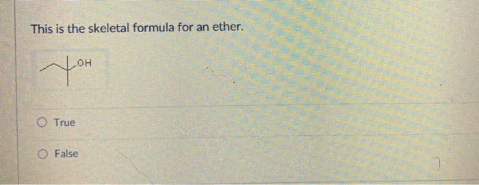 Solved This is the skeletal formula for an ether. or O True | Chegg.com