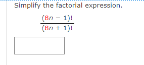 Solved Simplify the factorial expression. (8n - 1)! (8n + | Chegg.com
