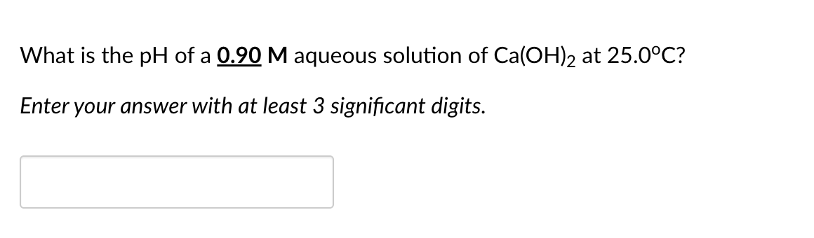 Solved What is the pH of a 0.90M aqueous solution of Ca(OH)2 | Chegg.com