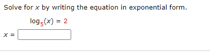 Solved Solve for x by writing the equation in exponential | Chegg.com