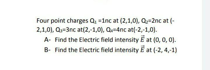 Solved Four point charges Q1 =1nc at (2,1,0), Q2=2nc at (- | Chegg.com