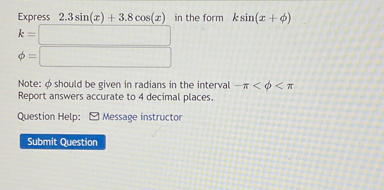 Solved Express 2.3sin(x)+3.8cos(x) in the form ksin(x+ϕ) k= | Chegg.com