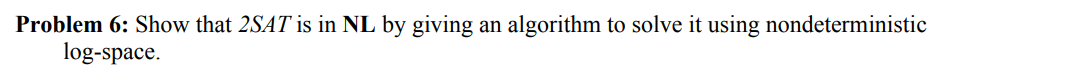 Solved Problem 6: Show that 2SAT is in NL by giving an | Chegg.com