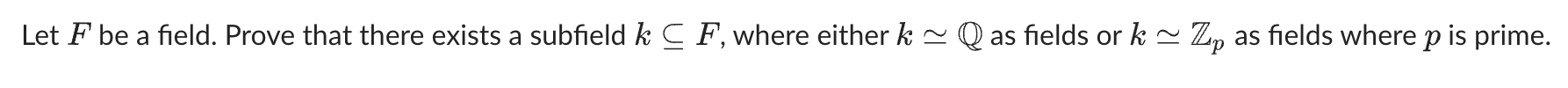 Solved Let F be a field. Prove that there exists a subfield | Chegg.com
