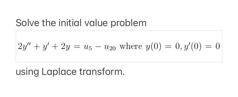 Solved Solve the initial value problem2y''+y'+2y=u5-u20 | Chegg.com