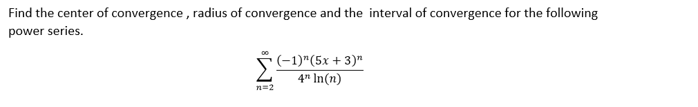 Solved Find the center of convergence , radius of | Chegg.com
