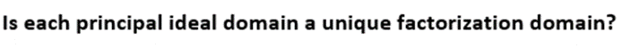 Solved Is each principal ideal domain a unique factorization | Chegg.com