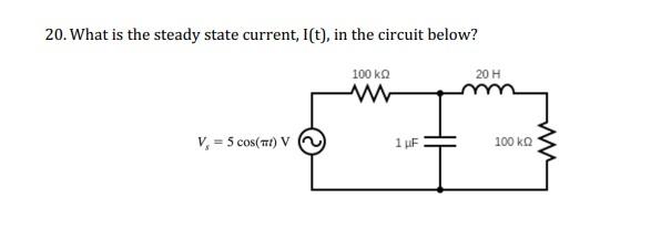 Solved 20. What is the steady state current, I(t), in the | Chegg.com
