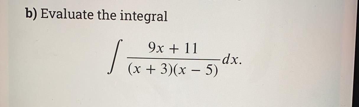 Solved b) Evaluate the integral 1 a 43-5 9x + 11 -dx. (x + | Chegg.com
