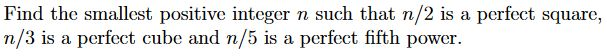 Solved Find the smallest positive integer n such that n/2 is | Chegg.com