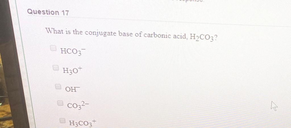 Solved Question 17 What is the conjugate base of carbonic | Chegg.com