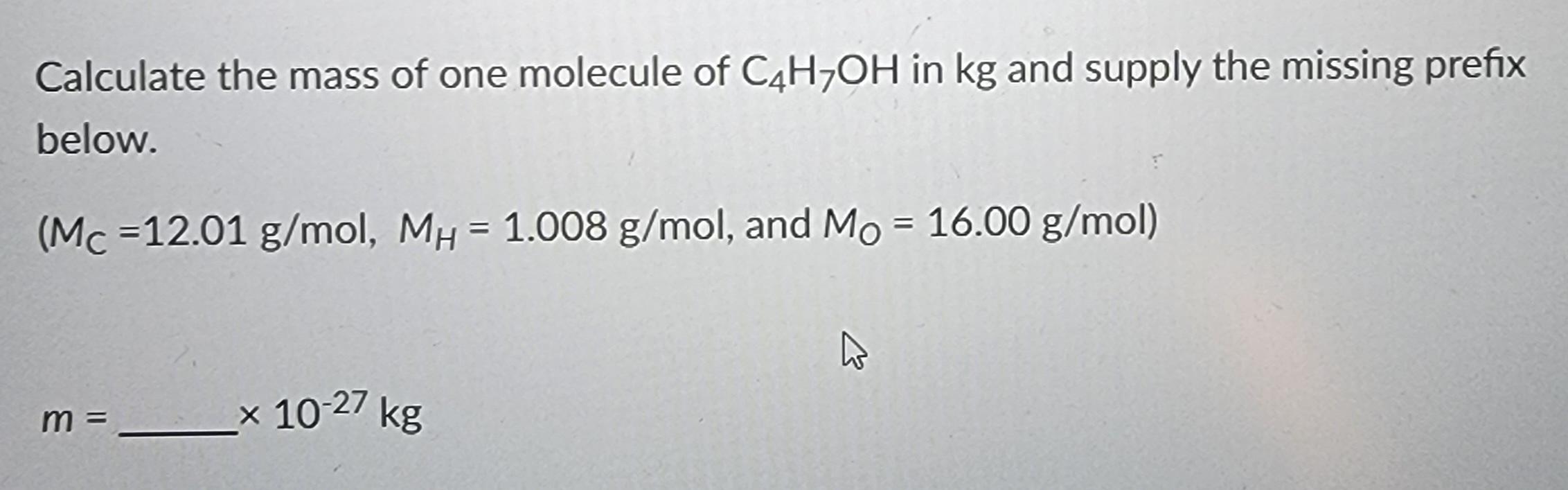 Solved Calculate the mass of one molecule of C4H7OH in kg | Chegg.com