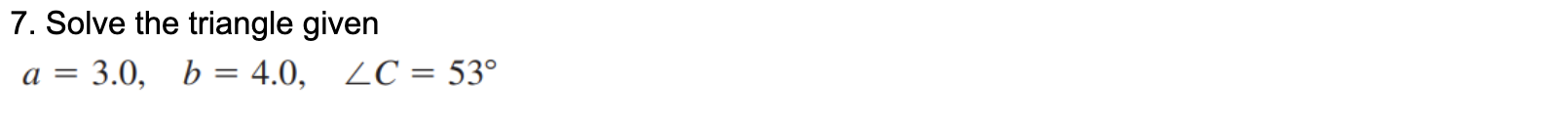 Solved 7. Solve the triangle given a=3.0,b=4.0,∠C=53∘ | Chegg.com Solved 7. Solve the triangle given a=3.0,b=4.0,∠C=53∘ | Chegg.com