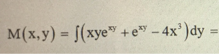 Solved M(x, y) = integral (xye^xy + e^xy - 4x^3)dy = | Chegg.com