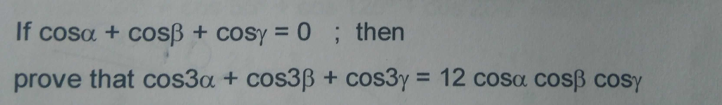 Solved If cosa + cosp+ cosy 0 then prove that cos3? + cos3ß | Chegg.com