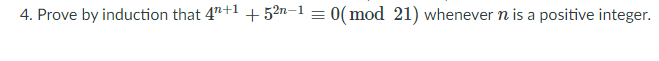 Solved 4. Prove by induction that 4n+1 +52n-1 = 0(mod 21) | Chegg.com