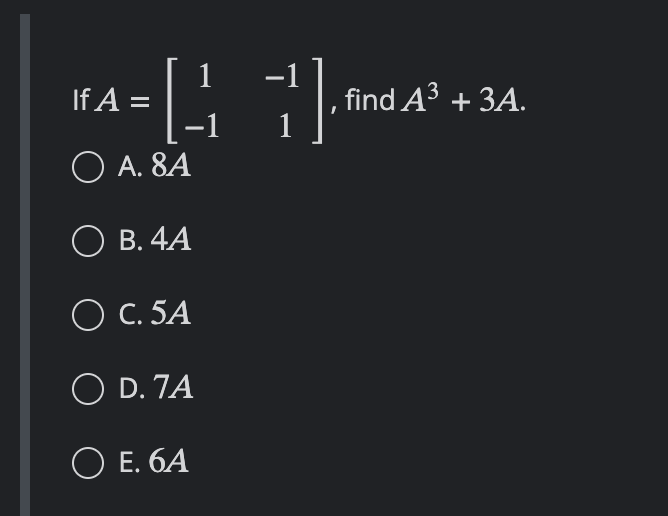 Solved If A=[1-1-11], ﻿find A3+3A.A. 8AB. 4AC. 5AD. 7AE. 6A | Chegg.com
