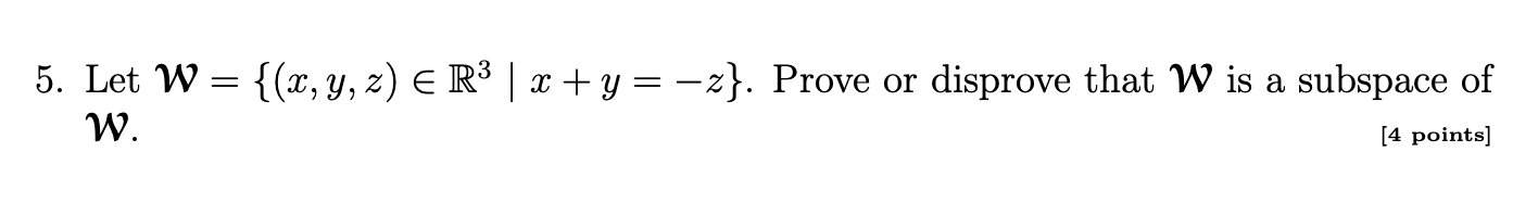Solved 5. Let W= {(x, y, z) E R3 | x +y = -}. Prove or | Chegg.com