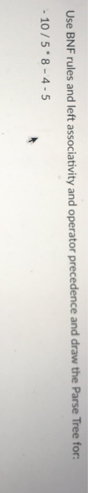 Solved Use BNF rules and left associativity and operator | Chegg.com