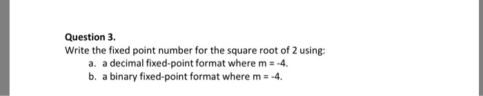 Solved Question 3 Write the fixed point number for the | Chegg.com