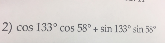 Solved Cos 133 degree cos 58 degree + sin 133 degree sin 58 | Chegg.com