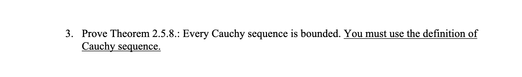 Solved 3. Prove Theorem 2.5.8.: Every Cauchy sequence is | Chegg.com Solved 3. Prove Theorem 2.5.8.: Every Cauchy sequence is | Chegg.com